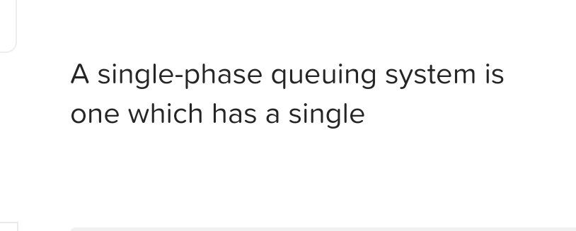 Solved A single-phase queuing system is one which has a | Chegg.com