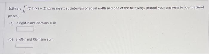 Solved Estimate ∫14(7ln(x)−2)dx using six subintervals of | Chegg.com