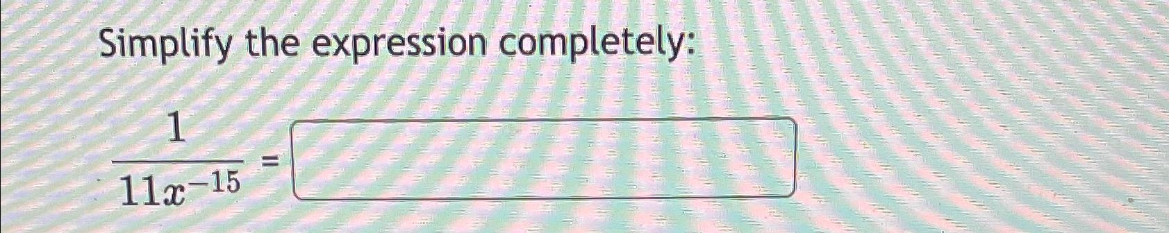 Solved Simplify the expression completely:111x-15= | Chegg.com