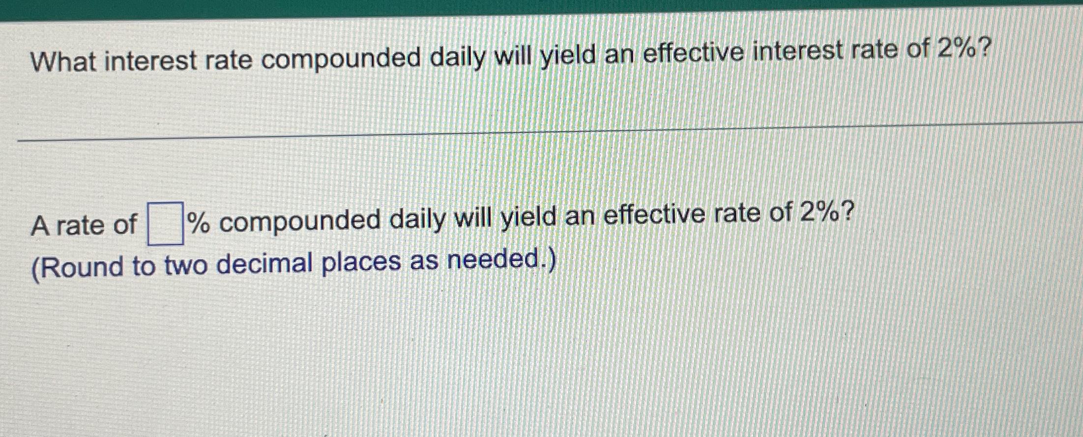 Solved What interest rate compounded daily will yield an | Chegg.com