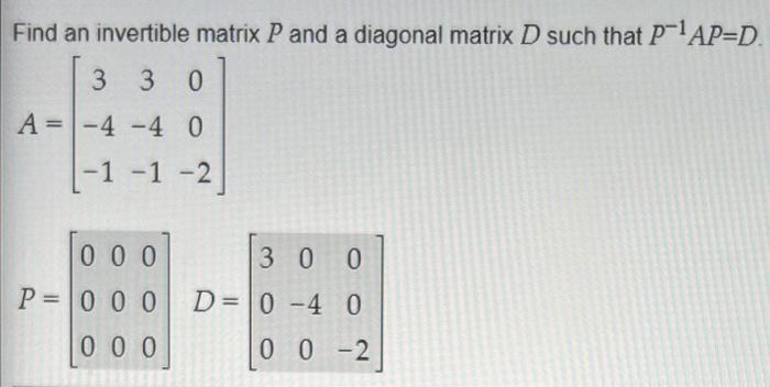 Solved Find an invertible matrix P and a diagonal matrix D | Chegg.com