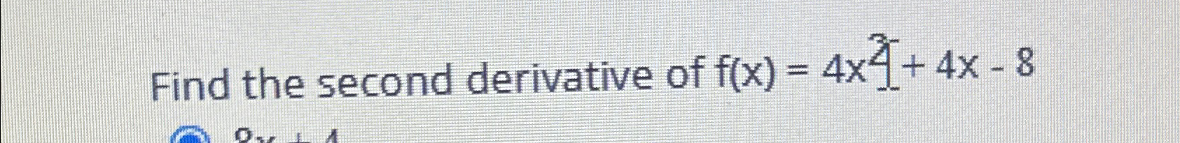 Solved Find the second derivative of f(x)=4x2-4x-8 | Chegg.com