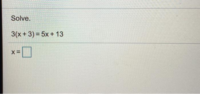 Solved Solve. 3(x + 3) = 5x + 13 X= Solve the following | Chegg.com