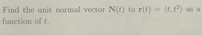 Solved Find the unit normal vector N(t) to r(t)= t,t2 as a | Chegg.com
