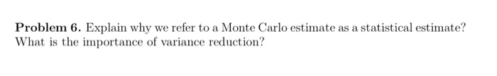 Solved Problem 6. Explain why we refer to a Monte Carlo | Chegg.com