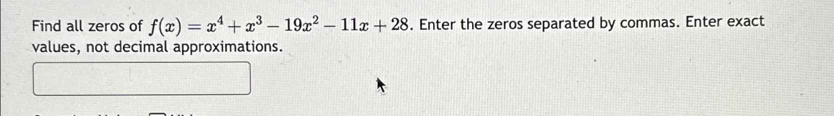 Solved Find all zeros of f(x)=x4+x3-19x2-11x+28. ﻿Enter the | Chegg.com