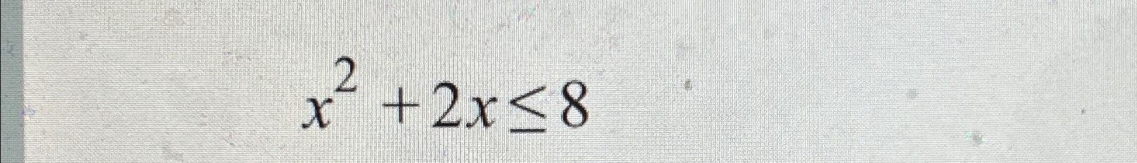 Solved x2+2x≤8 | Chegg.com