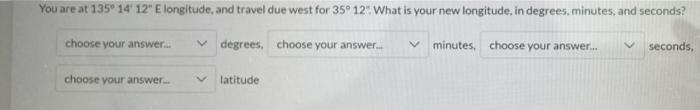 Solved You are at 135° 14' 12" E longitude and travel due | Chegg.com