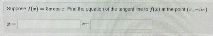 Solved Suppose f(x)=5xcosx. Find the equation of the tangent | Chegg.com