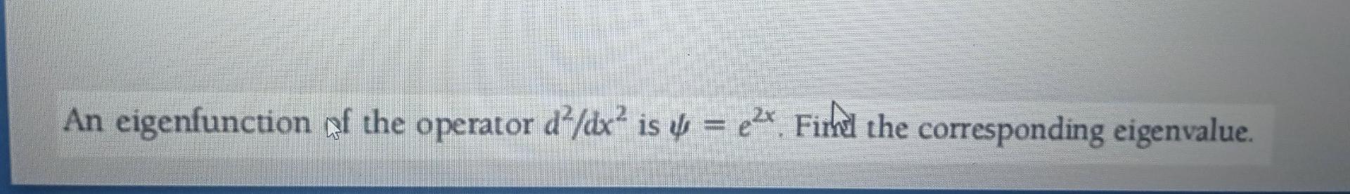 Solved An eigenfunction of the operator d/dx” is yo = 2x. | Chegg.com