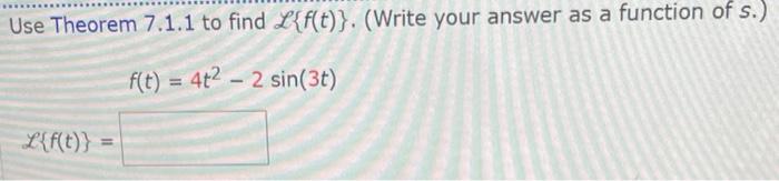 Solved Use Theorem 7.1.1 to find L{f(t)}. (Write your answer | Chegg.com