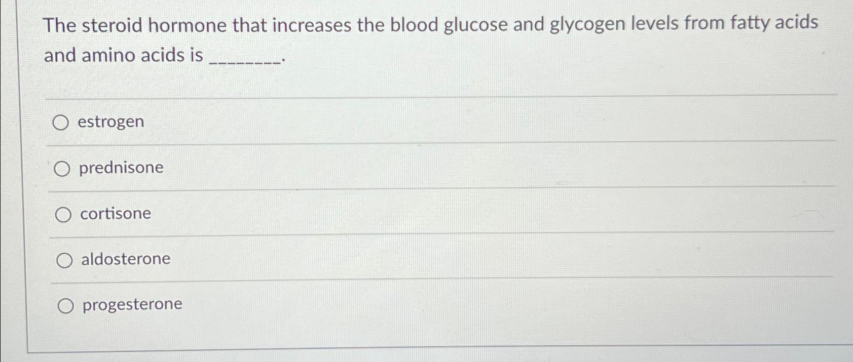 Solved The steroid hormone that increases the blood glucose | Chegg.com