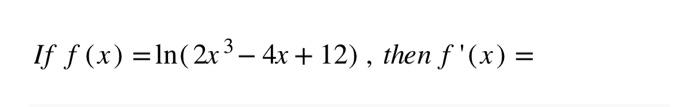 Solved 3 If f(x) = ln(2x ³ - 4x + 12), then f'(x) = = | Chegg.com