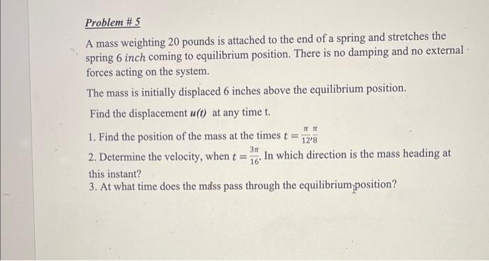 Solved Problem \#5 A mass weighting 20 pounds is attached to | Chegg.com