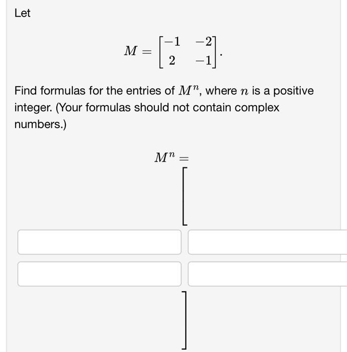 Solved Let M=[−12−2−1]. Find formulas for the entries of Mn, | Chegg.com