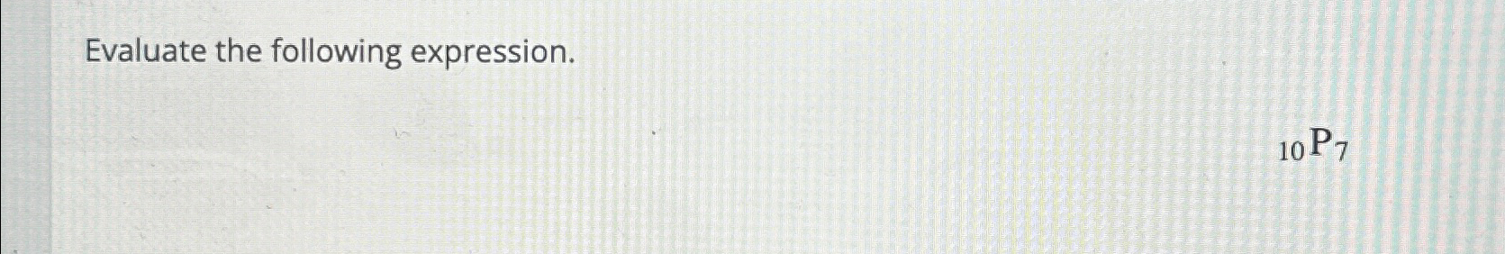 Solved Evaluate the following expression.?10P7 | Chegg.com