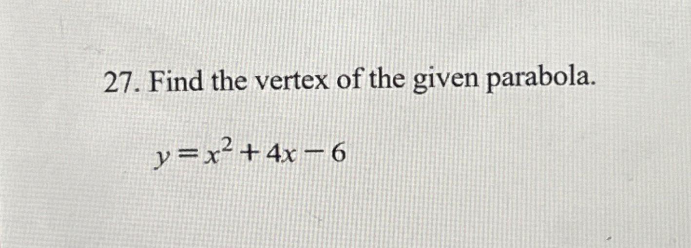Solved Find the vertex of the given parabola.y=x2+4x-6 | Chegg.com