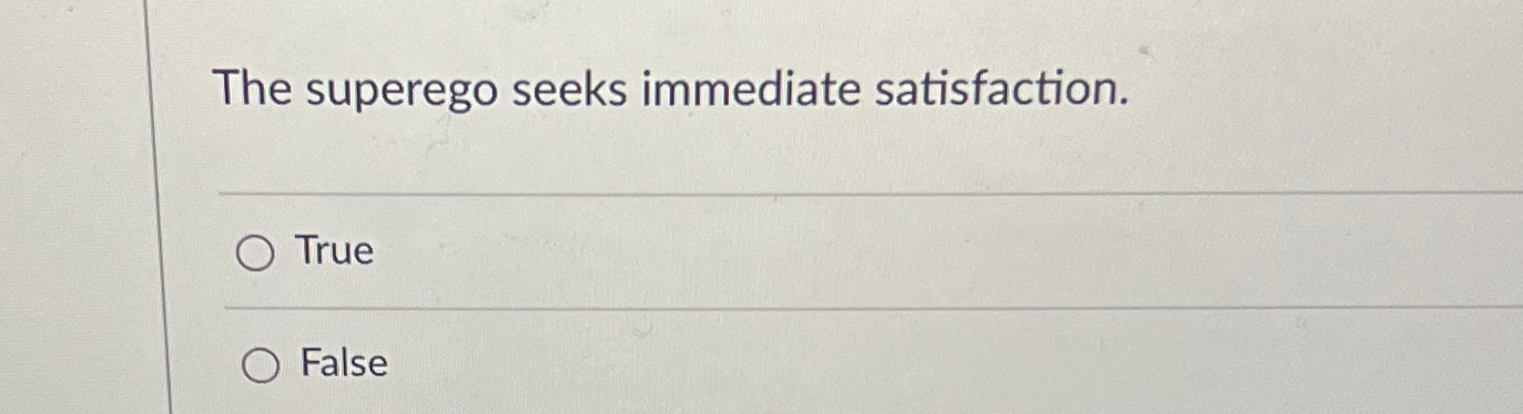 Solved The superego seeks immediate satisfaction.TrueFalse | Chegg.com
