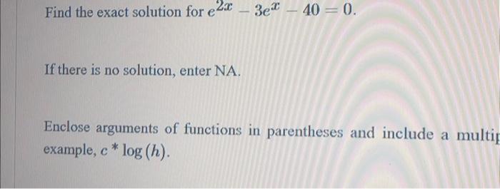 Solved Find the exact solution for e2x−3ex−40=0. If there is | Chegg.com
