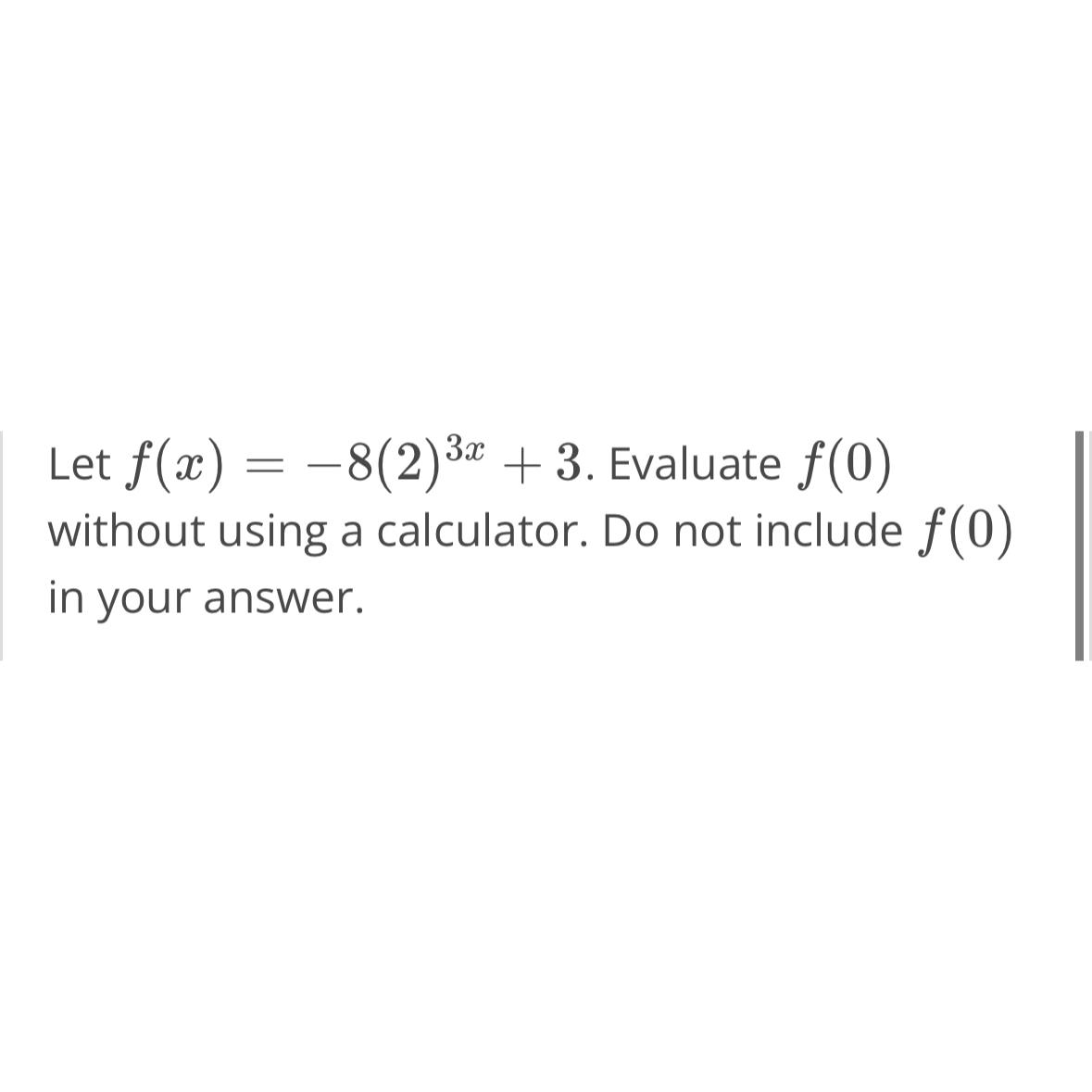 Solved Let f(x)=-8(2)3x+3. ﻿Evaluate f(0) ﻿without using a | Chegg.com