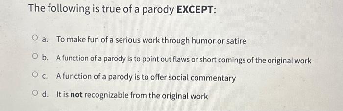 The following is true of a parody EXCEPT: To make fun | Chegg.com
