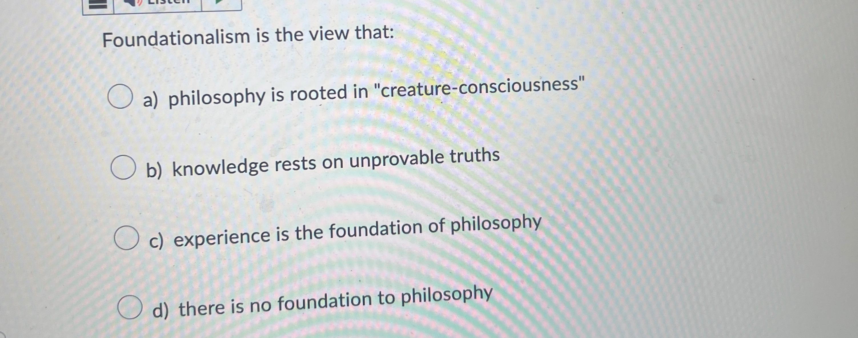Solved Foundationalism is the view that:a) ﻿philosophy is | Chegg.com