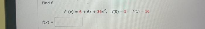 Solved Find f. f(x)= f"(x) = 6 + 6x + 36x2, f(0) = 5, f(1) = | Chegg.com