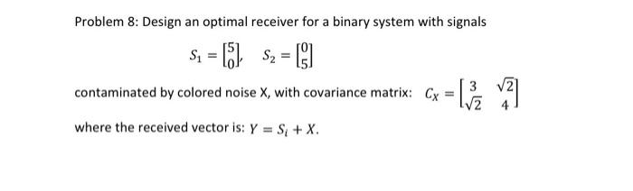 Solved Problem 8: Design an optimal receiver for a binary | Chegg.com