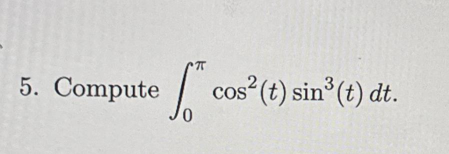 Solved Compute ∫0πcos2(t)sin3(t)dt. | Chegg.com