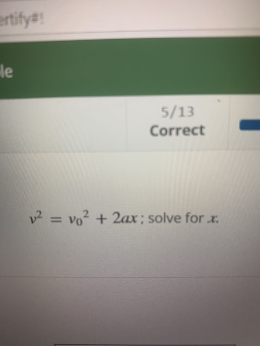 Solved ertify le 5/13 Correct v2 = vo? + 2ax; solve for x. | Chegg.com
