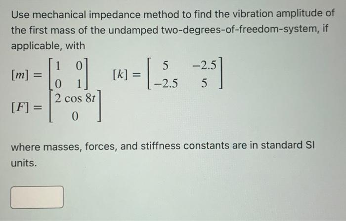 Solved Use mechanical impedance method to find the vibration | Chegg.com