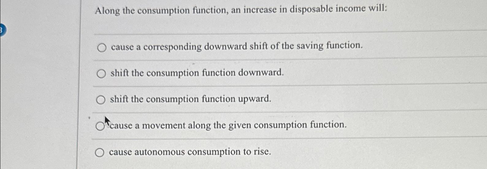 Solved Along the consumption function, an increase in | Chegg.com