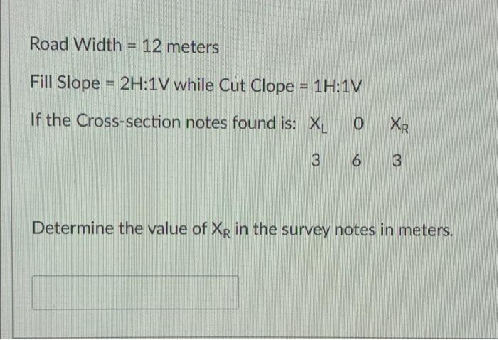 Solved Road Width = 12 meters Fill Slope = 2H:1V while Cut | Chegg.com