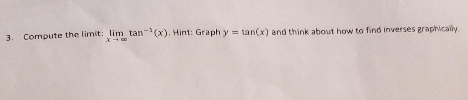 Solved 3. Compute the limit: limx→∞tan−1(x). Hint: Graph | Chegg.com