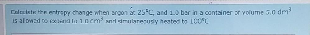 Solved Calculate the entropy change when argon at 25°C, and | Chegg.com