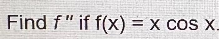 Solved Find f′′ if f(x)=xcosx | Chegg.com