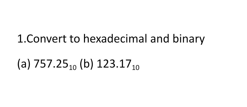 Solved 1.Convert to hexadecimal and binary (a) 757.2510 (b) | Chegg.com