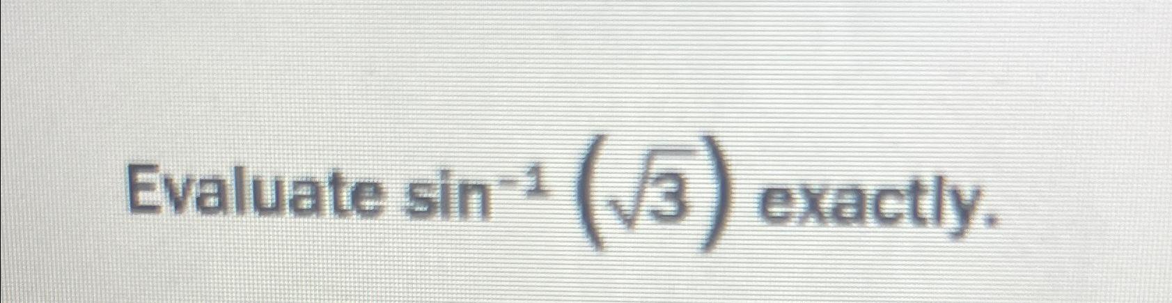 Solved Evaluate sin-1(32) ﻿exactly. | Chegg.com