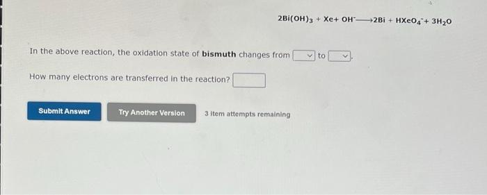 Solved 2Bi(OH)3+Xe+OH− 2Bi+HXeO4−+3H2O In the above | Chegg.com