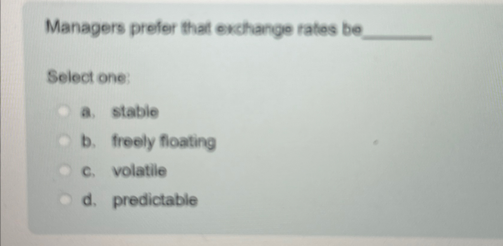 Solved Managers prefer that exchange rates beSelect one:a. | Chegg.com