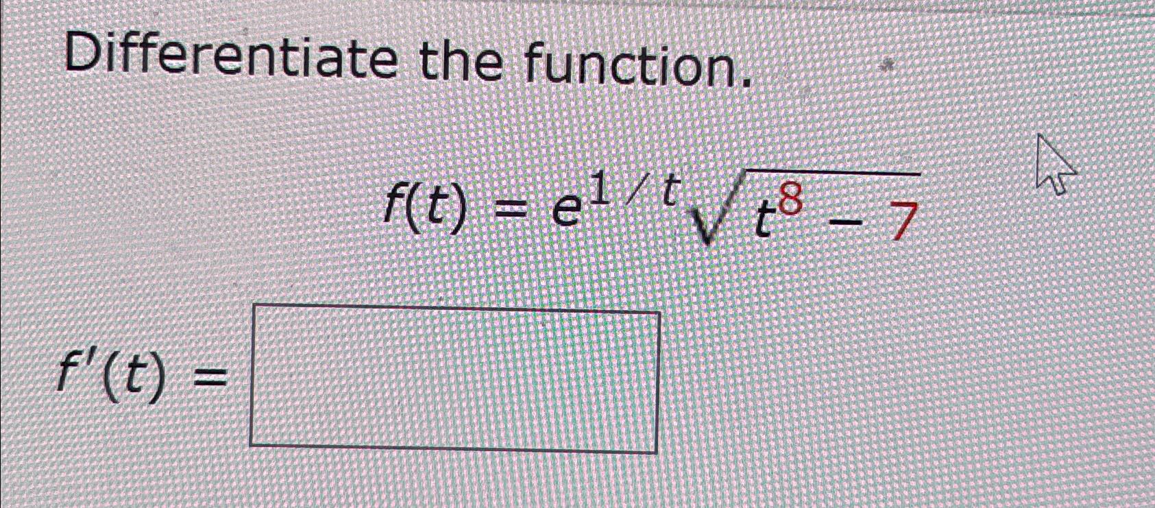 Solved Differentiate the function.f(t)=e1tt8-72f'(t)= | Chegg.com