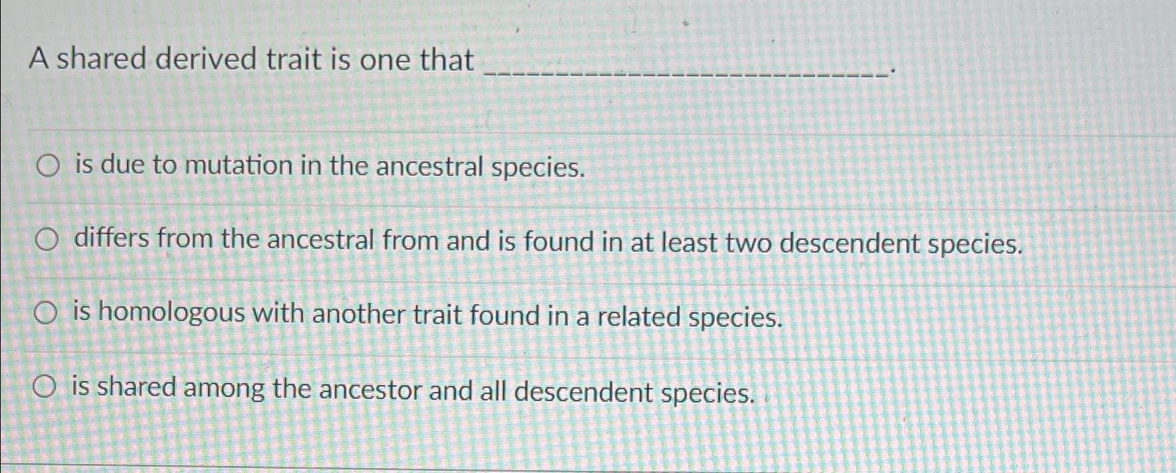 Solved A shared derived trait is one thatis due to mutation | Chegg.com