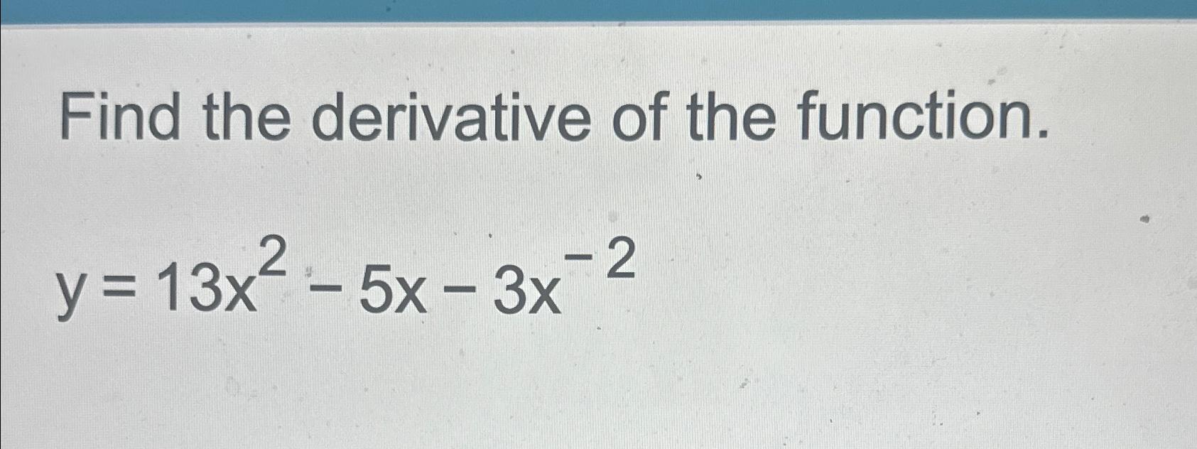 Solved Find the derivative of the function.y=13x2-5x-3x-2 | Chegg.com