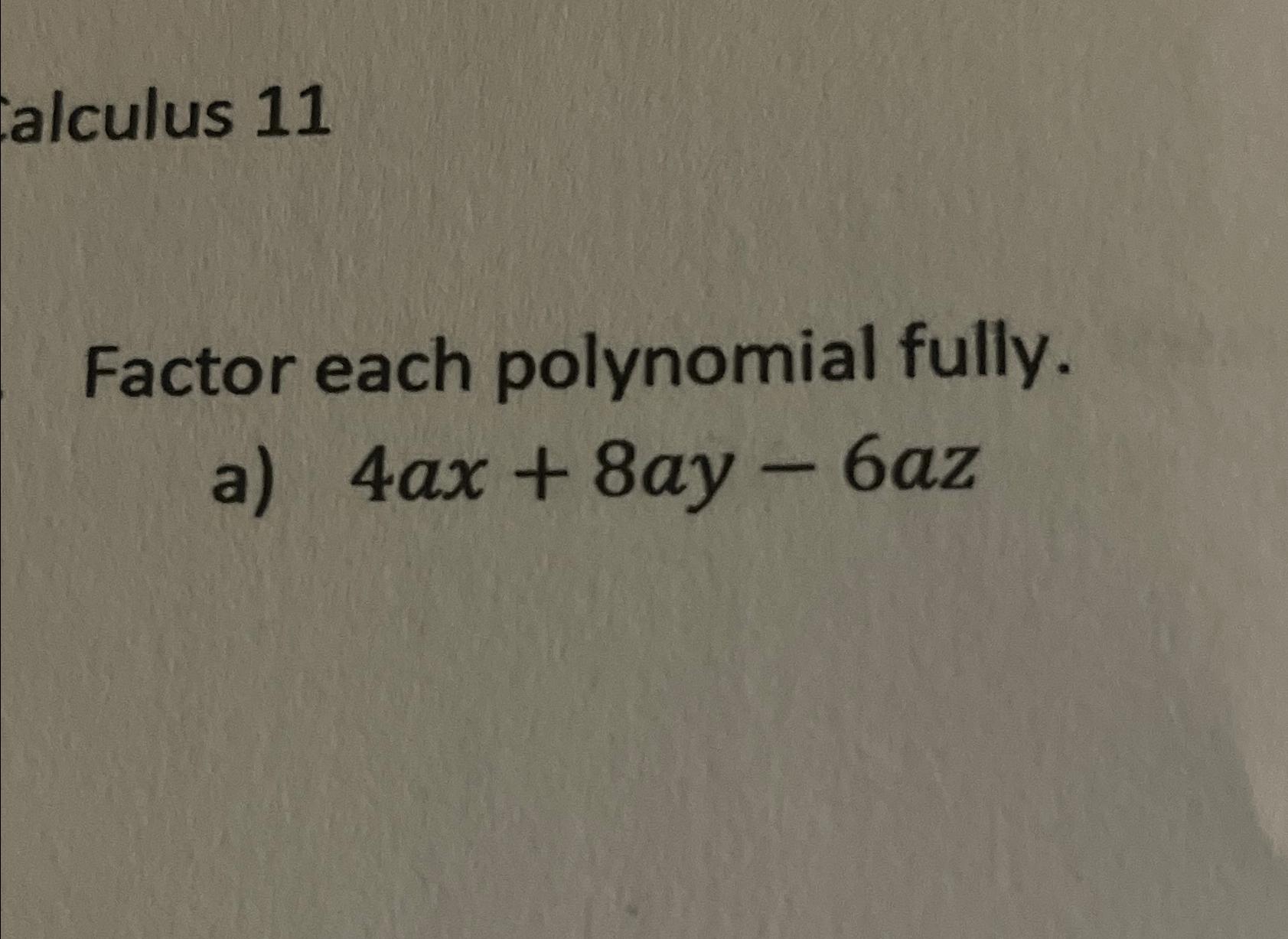 Solved alculus 11Factor each polynomial fully.a) 4ax+8ay-6az | Chegg.com