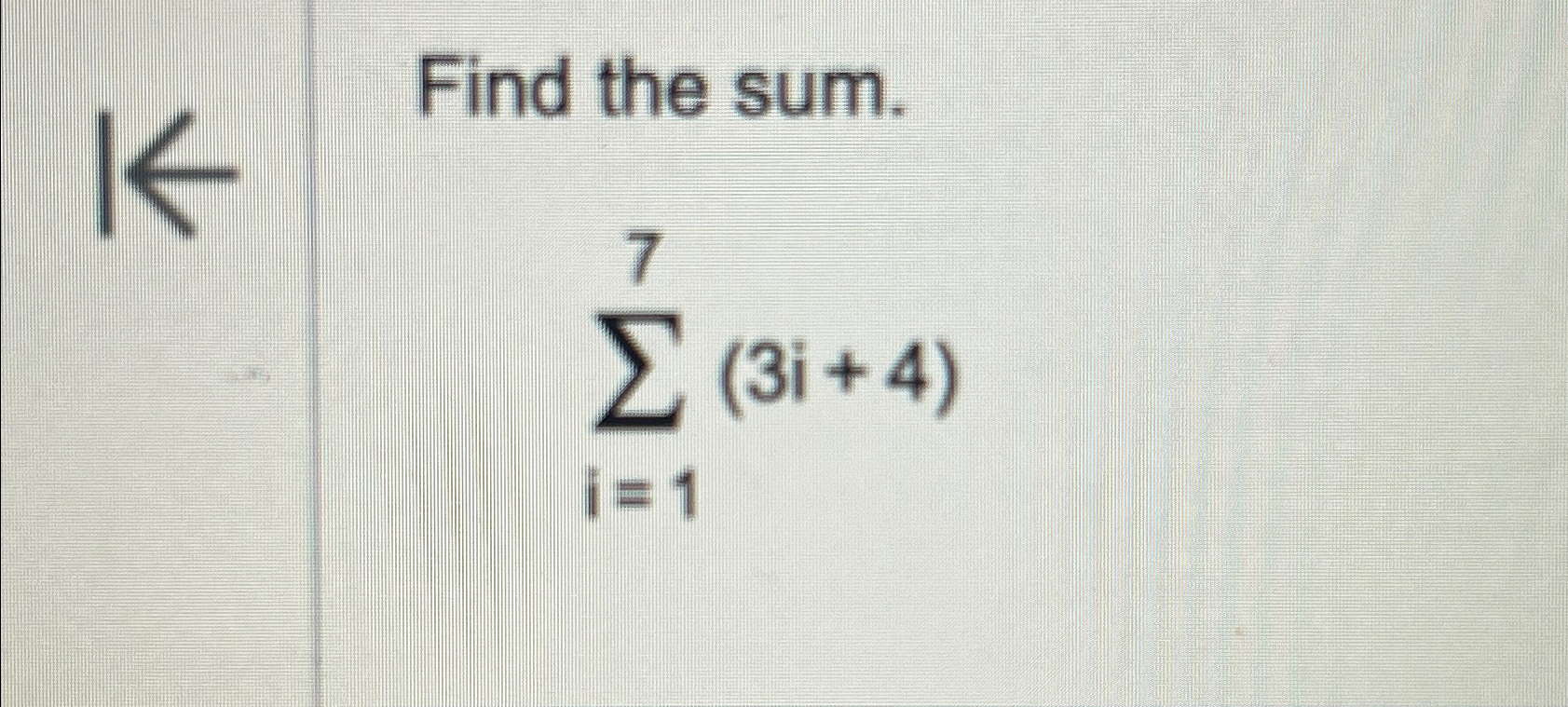 Solved Find the sum.∑i=17(3i+4) | Chegg.com