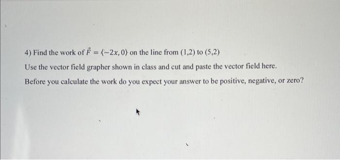Solved 4) Find the work of F= −2x,0 on the line from (1,2) | Chegg.com