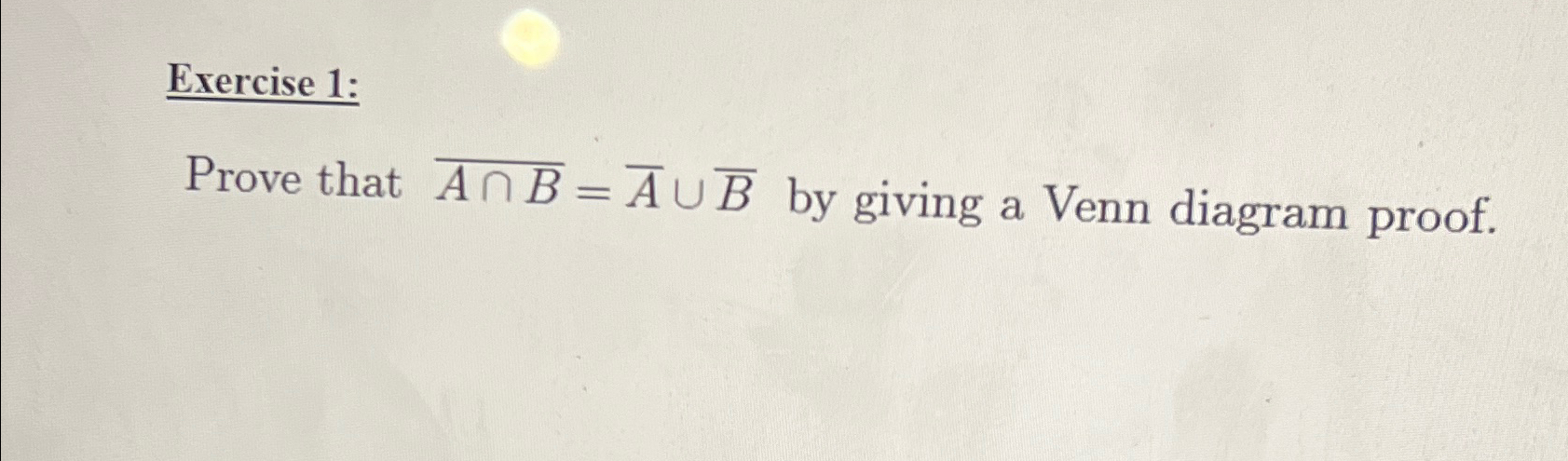 Solved Exercise 1:Prove that ?bar (A∩B)?b=ar (A)∪bar (B) ﻿by | Chegg.com