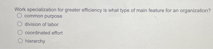 Work specialization for greater efficiency is what | Chegg.com