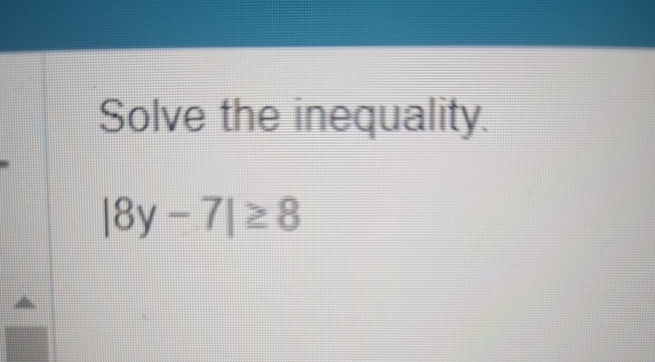 Solved Solve the inequality.|8y-7|≥8 | Chegg.com