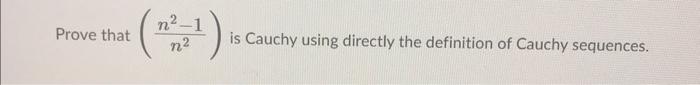 Solved Prove that (n2n2−1) is Cauchy using directly the | Chegg.com
